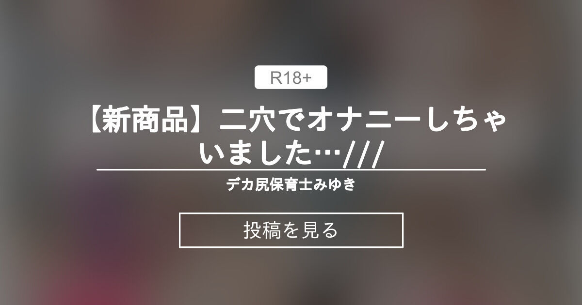 【喉奥】 【新商品💓】二穴でオナニーしちゃいました…/// - デカ尻保育士みゆき♡ (ヒップ105cm🍑みゆき)の投稿｜ファンティア[Fantia]