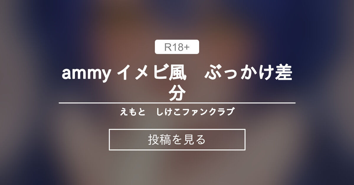 ammy イメビ風 ぶっかけ差分 - えもと しけこファンクラブ (えもと しけこ)の投稿｜ファンティア[Fantia]
