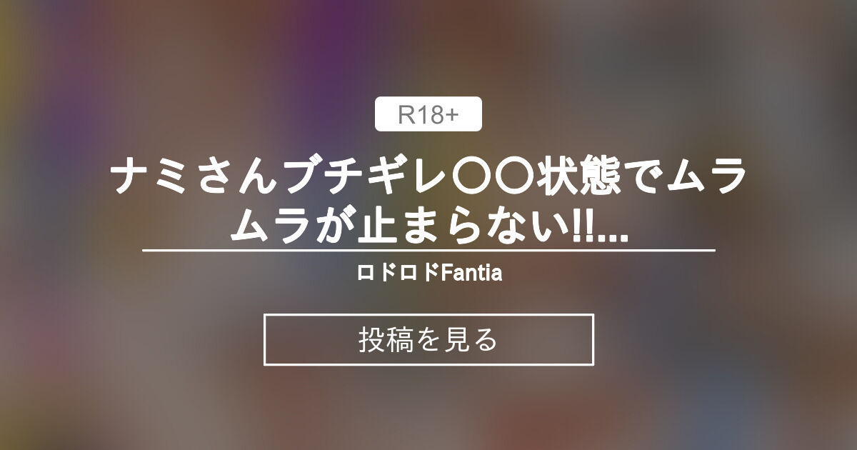 【R-18】 ナミさんブチギレ⁉️〇〇状態でムラムラが止まらない!!! - ロドロドFantia (rodorodo(ロドロド))の投稿｜ファンティア[Fantia]