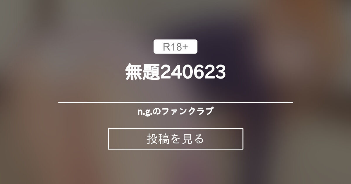 無題240623 - n.g.の投稿｜ファンティア[Fantia]