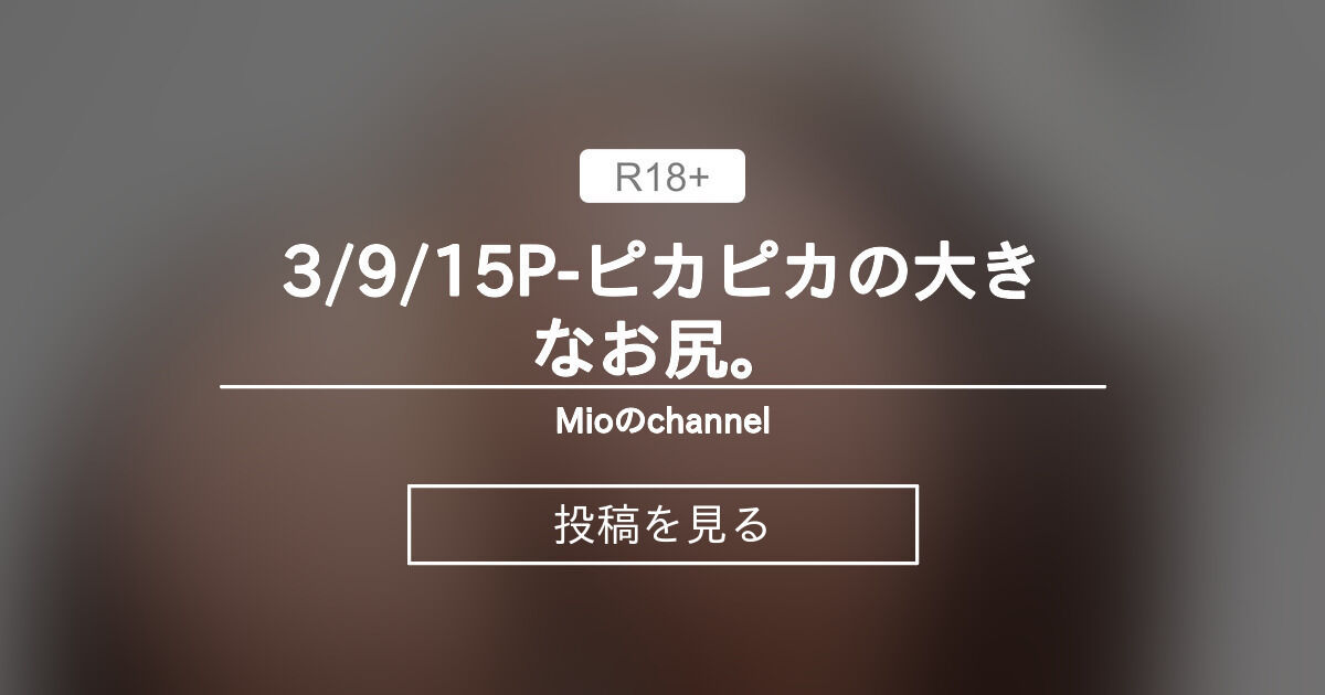 【エロい】 3/9/15P-ピカピカの大きなお尻。 - Mioのchannel (@konomiochan)の投稿｜ファンティア[Fantia]