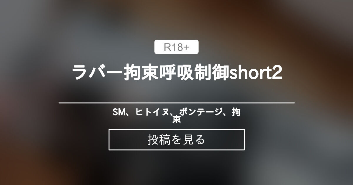 ラバー拘束呼吸制御short2 - SM、ヒトイヌ、ボンテージ、拘束 (Lemon)の投稿｜ファンティア[Fantia]
