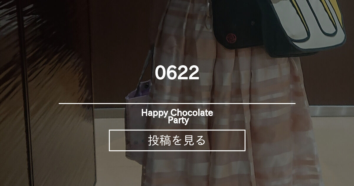 【雑記】 0622 - Happy Chocolate Party (浅野しう)の投稿｜ファンティア[Fantia]