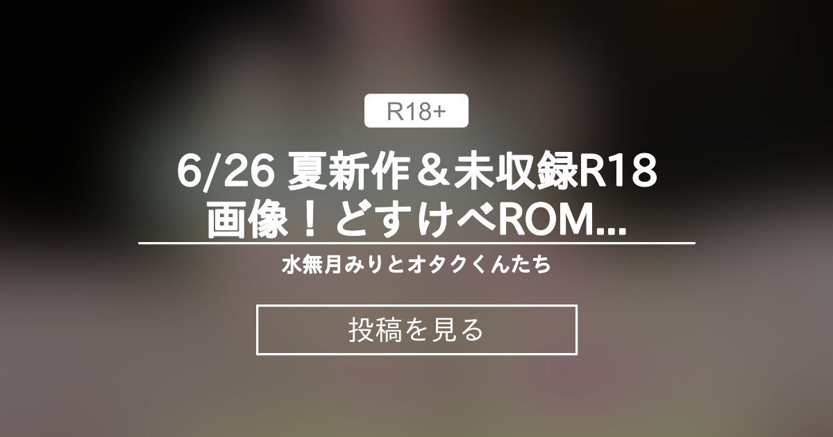 【画像投稿】 6/26 夏新作＆未収録R18画像！ どすけべROM頒布がんばります💪【R15静止画 6枚／R18静止画5枚】📸】 - 水無月みりとオタクくんたち (水無月みり)の投稿｜ファン ...