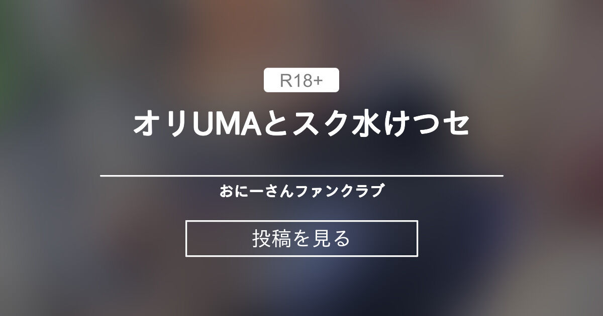 オリUMAとスク水けつセ - おにーさん°🔞ファンクラブ (おにーさん°🔞)の投稿｜ファンティア[Fantia]