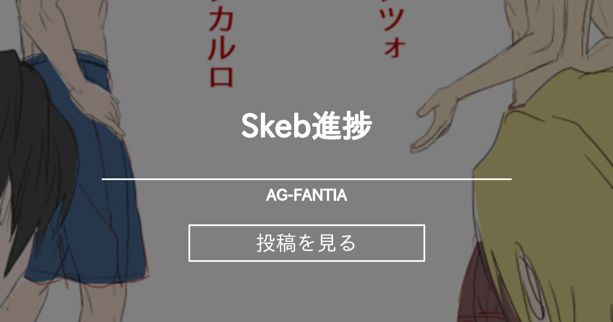 Skeb進捗 - AG-FANTIA (光輝)の投稿｜ファンティア[Fantia]