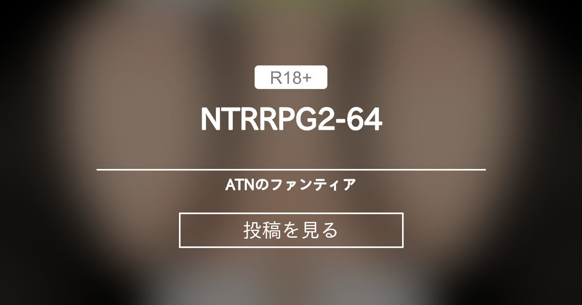 【異種】 NTRRPG2-64 - ATNのファンティア (ATN)の投稿｜ファンティア[Fantia]