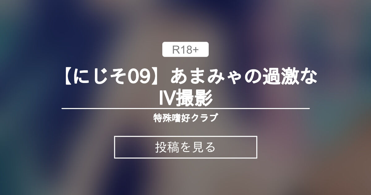 【にじそ09】あまみゃの過激なIV撮影 - 特殊嗜好クラブ (ゔぇる)の投稿｜ファンティア[Fantia]