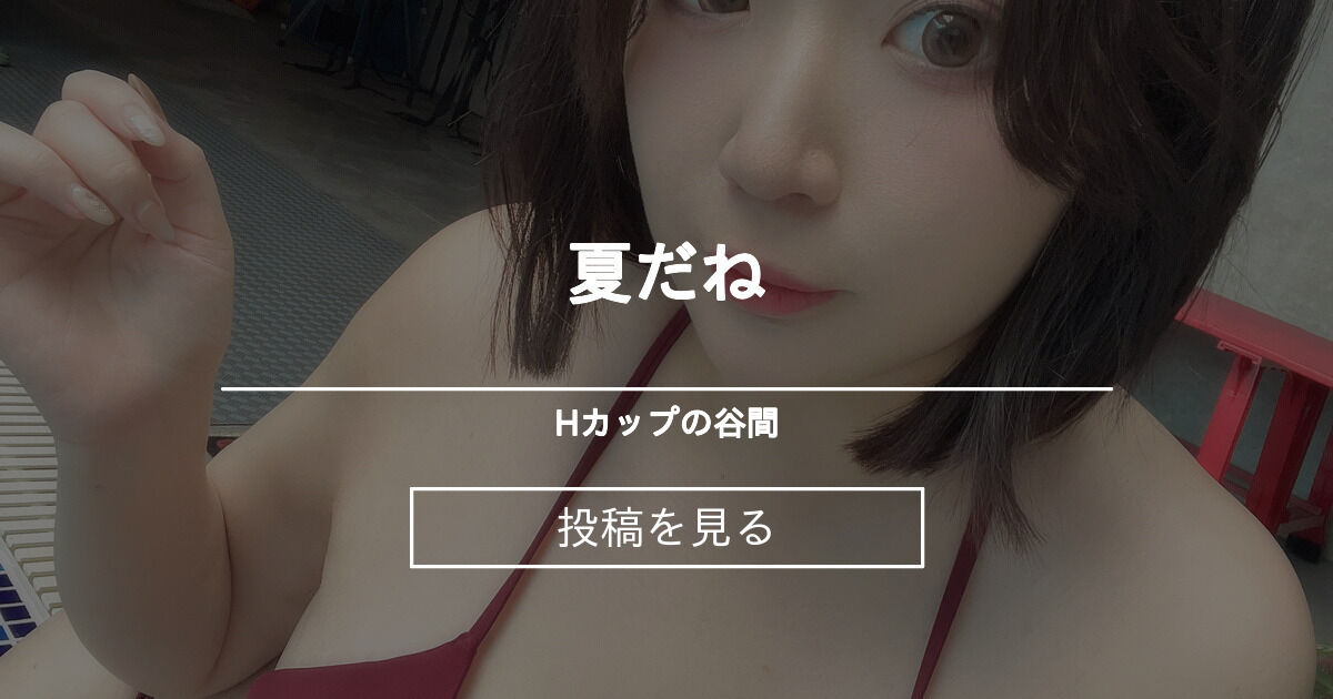 【巨乳】 夏だね ️ - Hカップの谷間 (RURU-茹茹)の投稿｜ファンティア[Fantia]