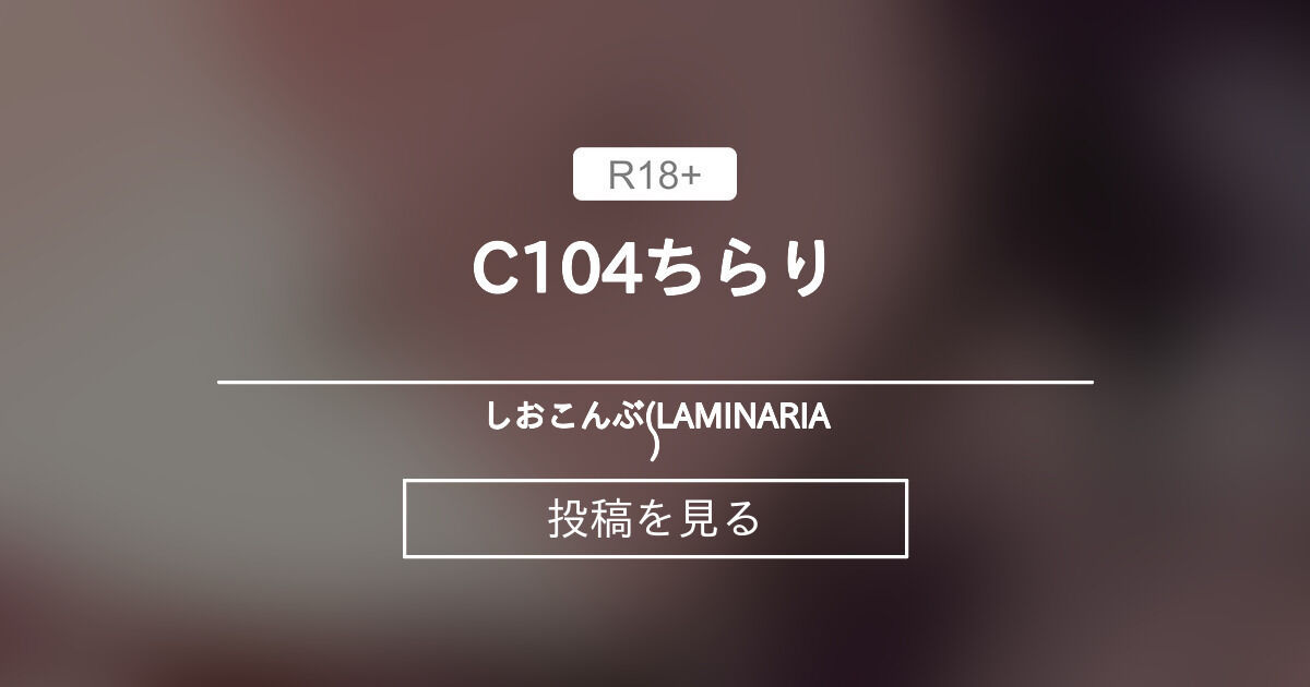 【R-18】 C104ちらり - しおこんぶ(LAMINARIA) (しおこんぶ)の投稿｜ファンティア[Fantia]