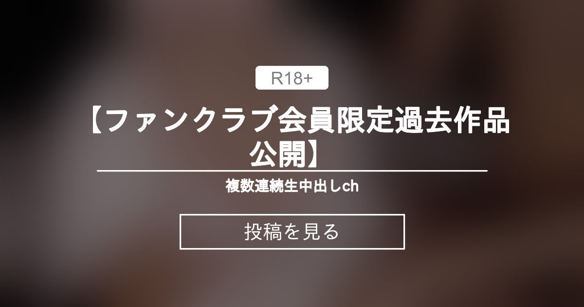 【ファンクラブ会員限定過去作品公開】 - 複数連続生中出しch (しんのすけ)の投稿｜ファンティア[Fantia]