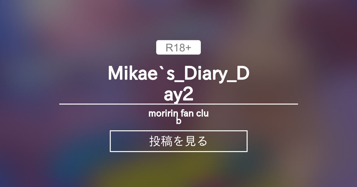 【R-18】 Mikae`s_Diary_Day2 - moririn fan club (moririn)の投稿｜ファンティア[Fantia]