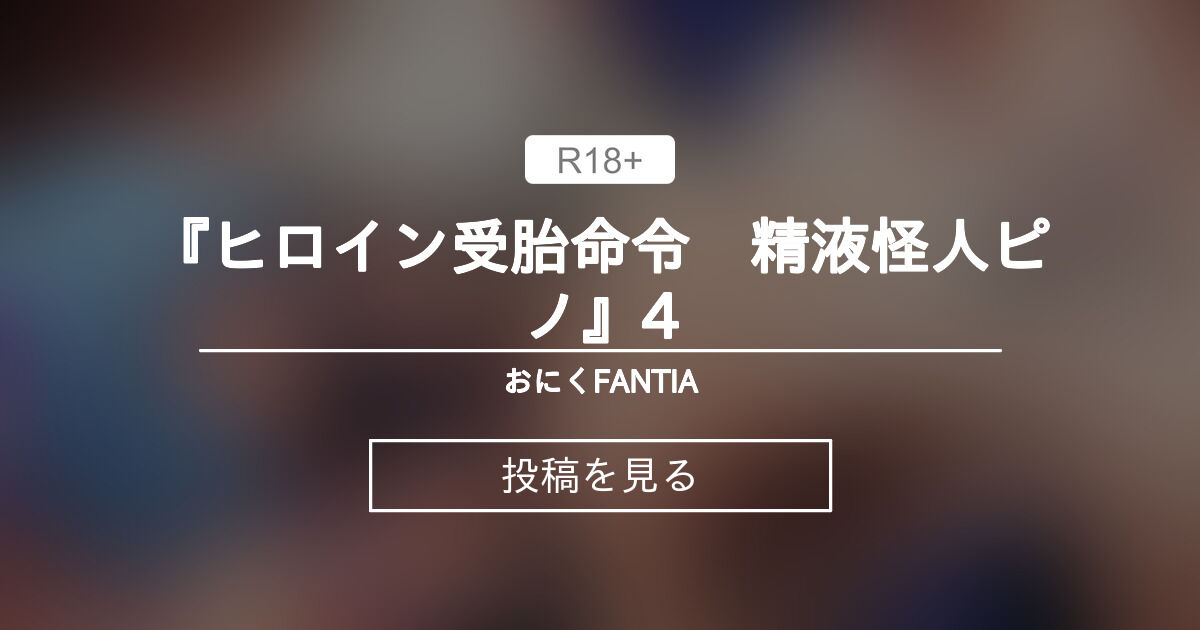 【変身ヒロイン】 『ヒロイン受胎命令 精液怪人ピノ』4 - おにくFANTIA (おにく)の投稿｜ファンティア[Fantia]