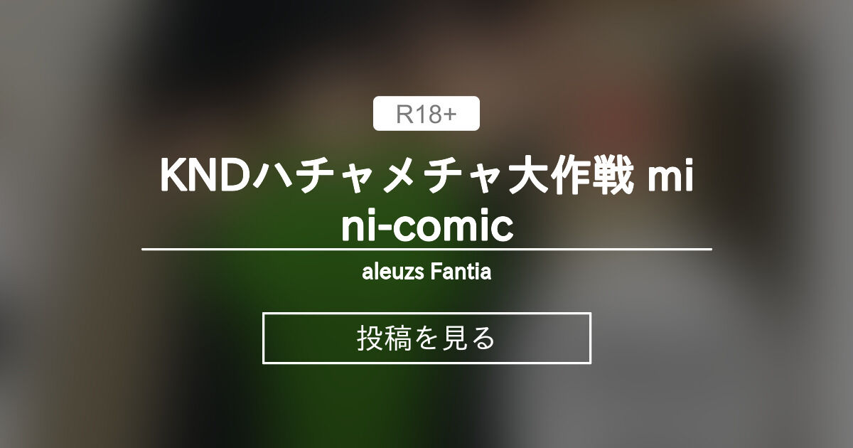 【Exclusives】 KNDハチャメチャ大作戦 mini-comic - aleuz's Fantia (aleuz91)の投稿｜ファンティア[Fantia]