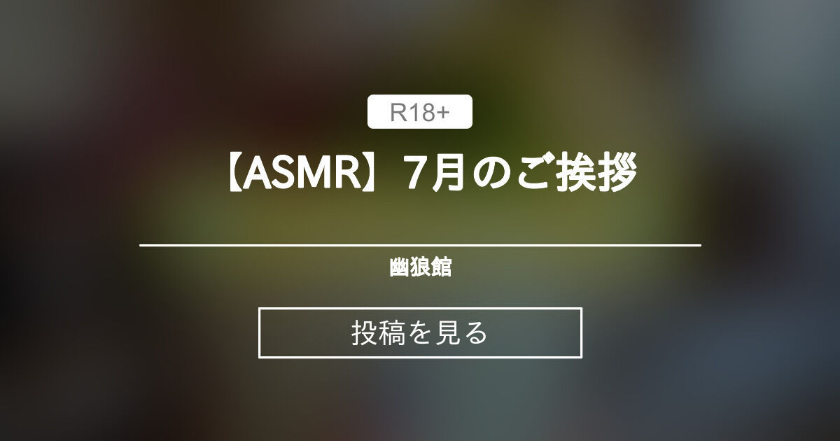 【ASMR】 【ASMR】7月のご挨拶 - 幽狼館 (kyoncy)の投稿｜ファンティア[Fantia]