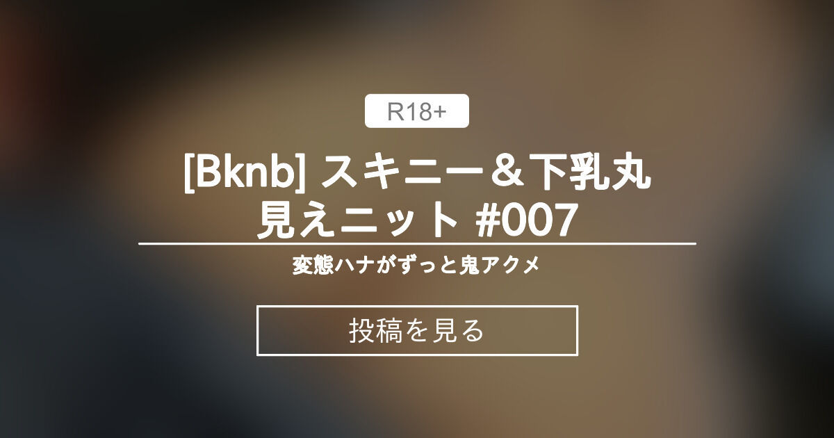 【クロップド丈】 [Bknb] スキニー＆下乳丸見えニット #007 - 変態ハナがずっと鬼アクメ (ハナ)の投稿｜ファンティア[Fantia]