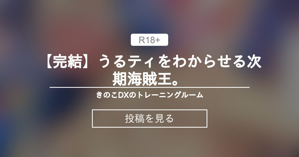 【完結】うるティをわからせる次期海賊王。 - きのこDXのトレーニングルーム (きのこDX)の投稿｜ファンティア[Fantia]