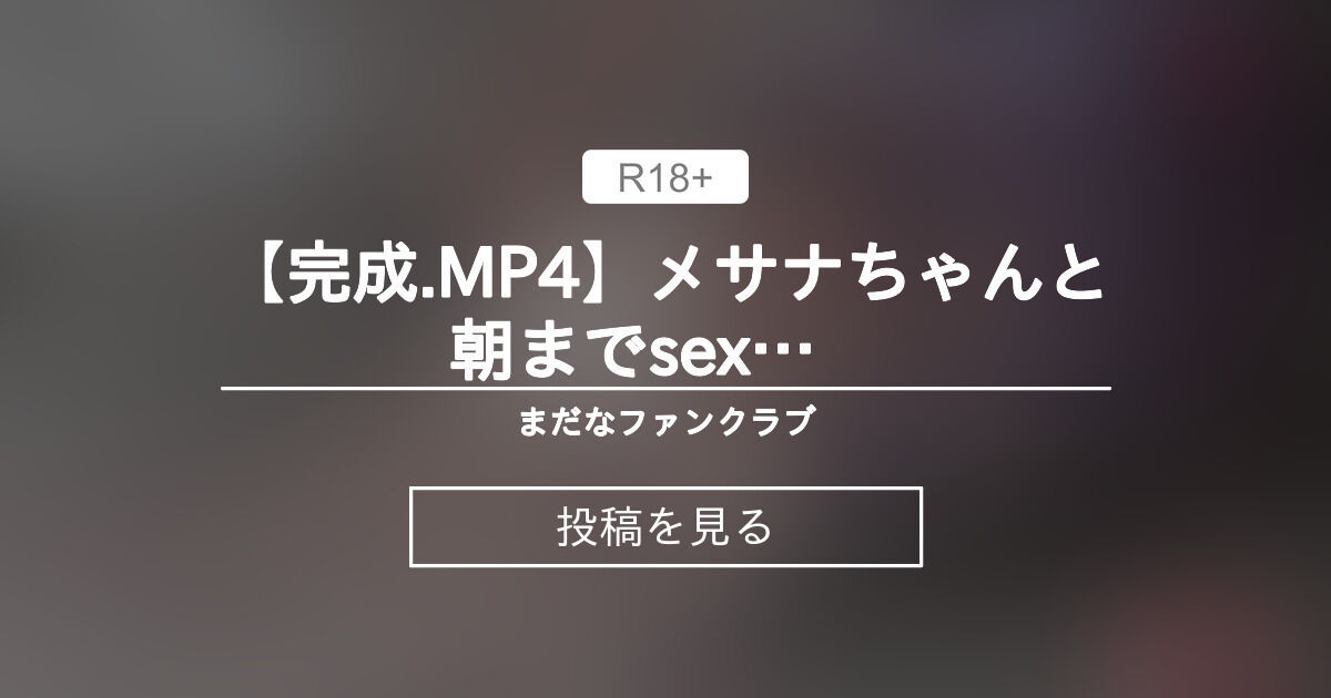 【2Dアニメ】 【完成.MP4】メサナちゃんと朝までsex… - まだなファンクラブ (まだな)の投稿｜ファンティア[Fantia]