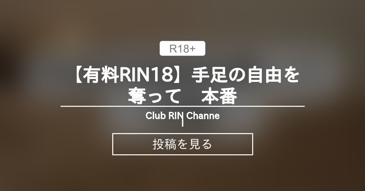 【オリジナル】 【有料RIN18】手足の自由を奪って 本番 - Club RIN Channel (RIN)の投稿｜ファンティア[Fantia]