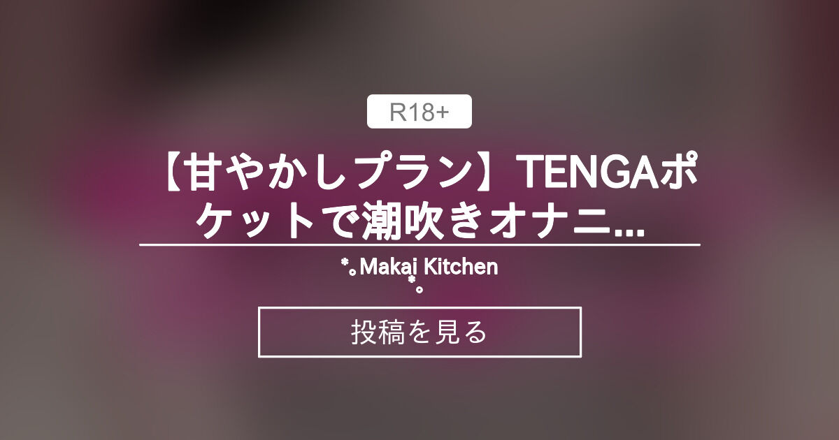 【動画】 【甘やかしプラン】TENGAポケットで潮吹きオナニー♡ - *｡Makai Kitchen *｡ (魔戒リリ)の投稿｜ファンティア[Fantia]