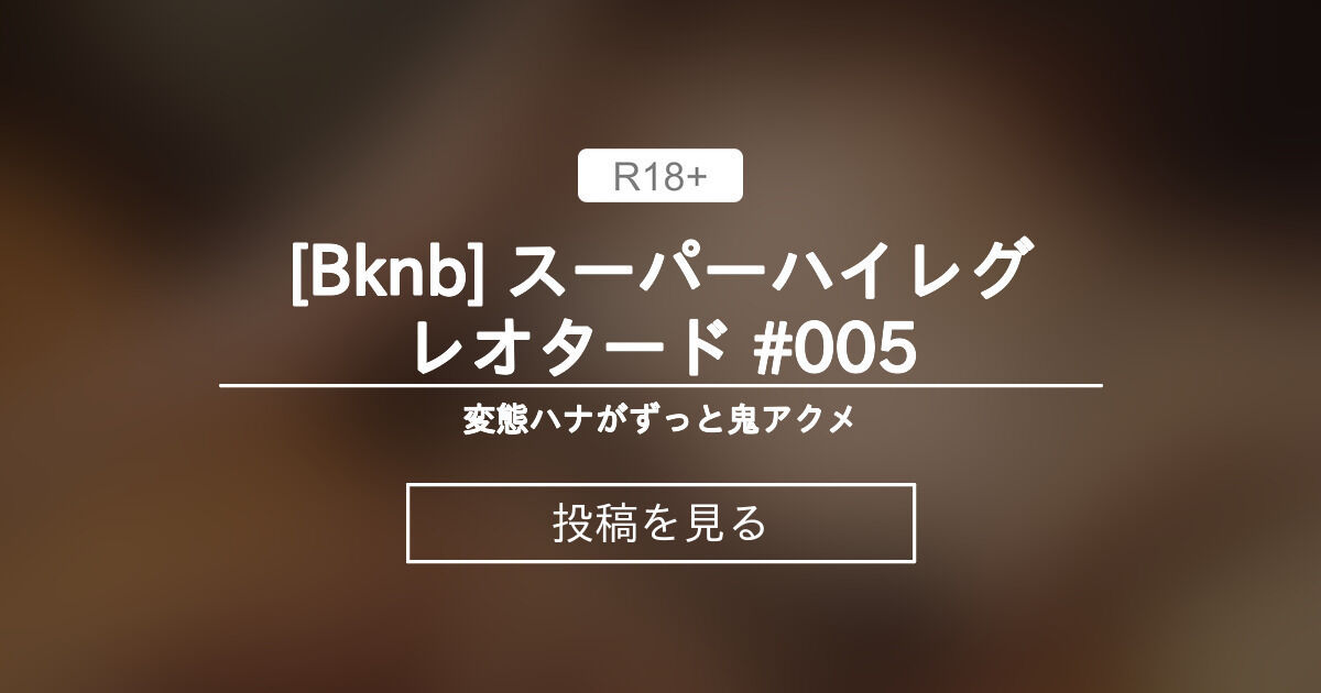 【ハイレグ】 [Bknb] スーパーハイレグレオタード #005 - 変態ハナがずっと鬼アクメ (ハナ)の投稿｜ファンティア[Fantia]