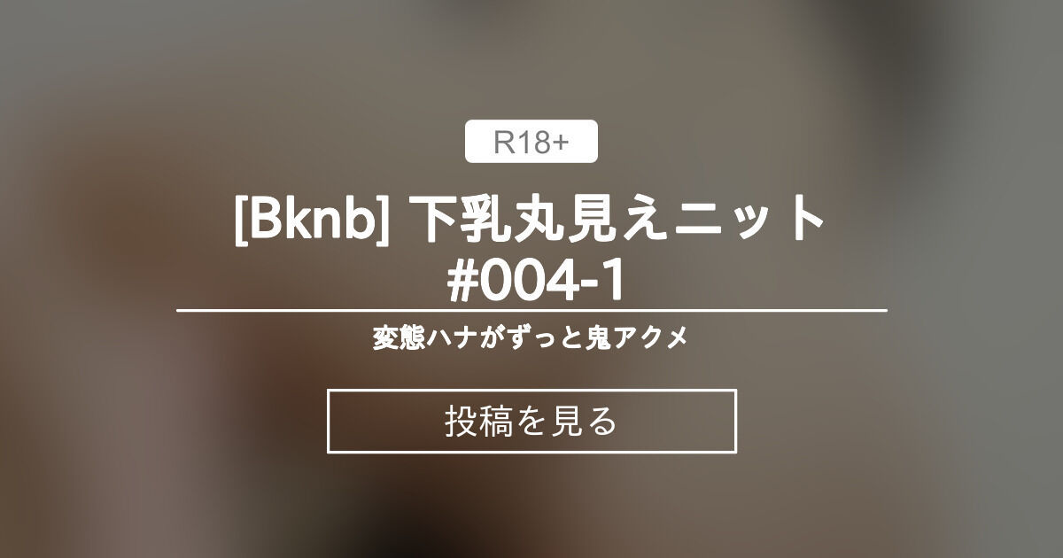 【クロップド丈】 [Bknb] 下乳丸見えニット #004-1 - 変態ハナがずっと鬼アクメ (ハナ)の投稿｜ファンティア[Fantia]