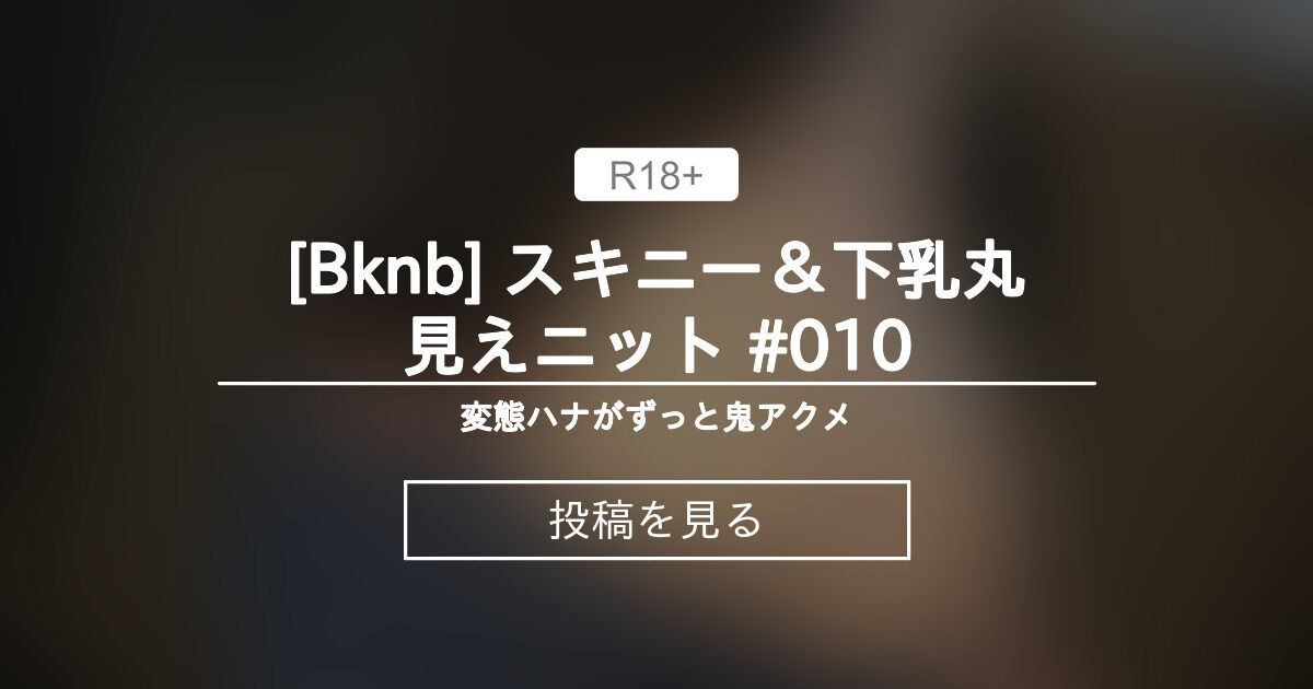 【クロップド丈】 [Bknb] スキニー＆下乳丸見えニット #010 - 変態ハナがずっと鬼アクメ (ハナ)の投稿｜ファンティア[Fantia]