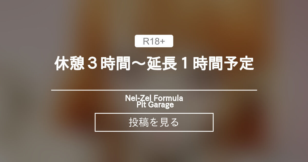 休憩3時間～延長1時間予定 - Nel-Zel Formula Pit Garage (Nel-Zel Formula)の投稿｜ファンティア[Fantia]