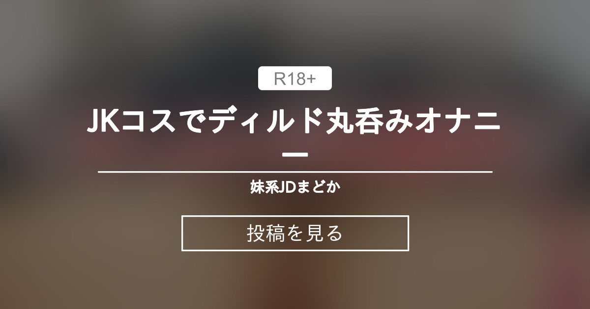 JKコスでディルド丸呑みオナニー♡ - 🍒妹系JDまどか (素人JDまどか🍒)の投稿｜ファンティア[Fantia]