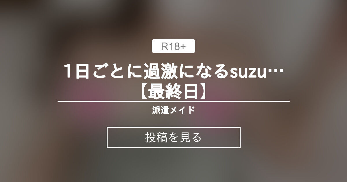 【女子大生】 1日ごとに過激になるsuzu♡…【最終日】 - 派遣メイド (スズ)の投稿｜ファンティア[Fantia]