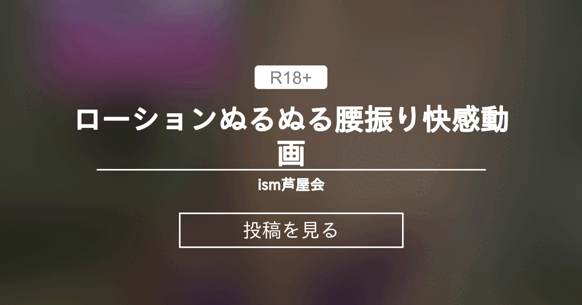 【コスプレ】 ローションぬるぬる💜腰振り快感動画 - ism芦屋会 (芦屋のりこ)の投稿｜ファンティア[Fantia]