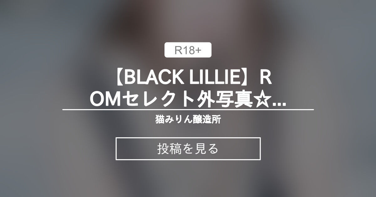 【BLACK LILLIE】ROMセレクト外写真☆① - 猫みりん醸造所 (にゃー氏/薄口みりん)の投稿｜ファンティア[Fantia]