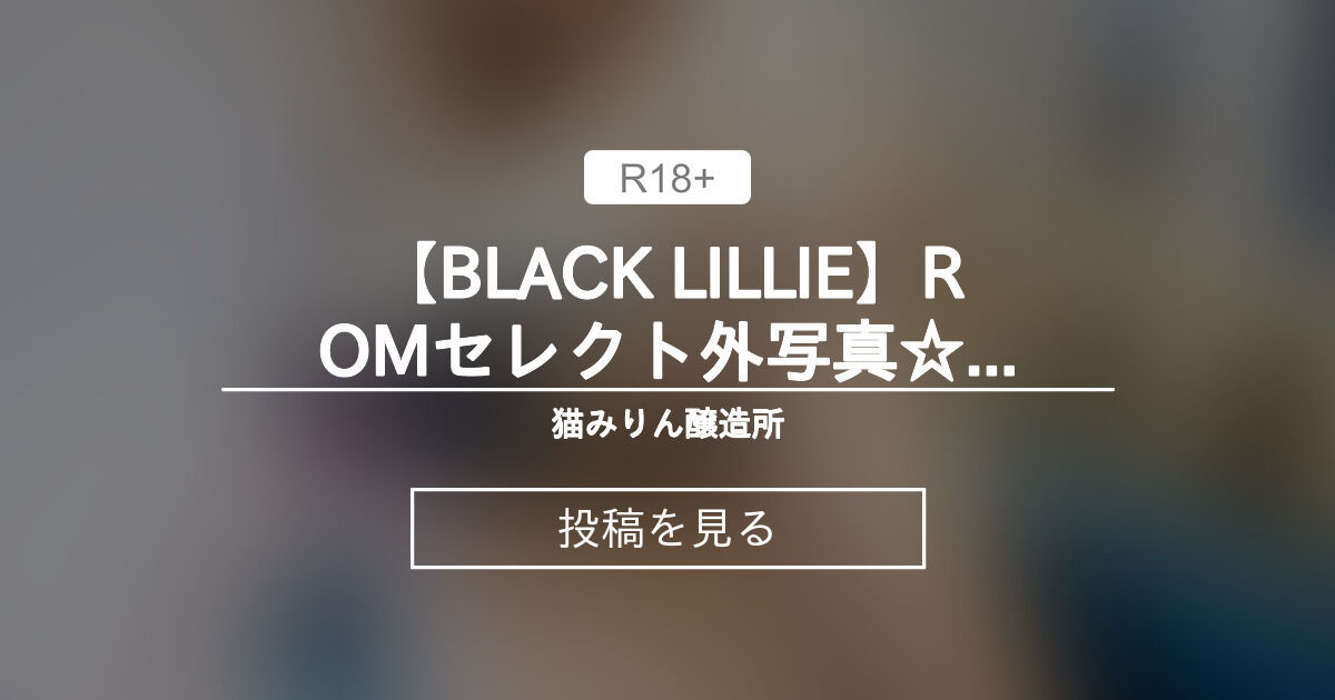 【BLACK LILLIE】ROMセレクト外写真☆②(最終) - 猫みりん醸造所 (にゃー氏/薄口みりん)の投稿｜ファンティア[Fantia]