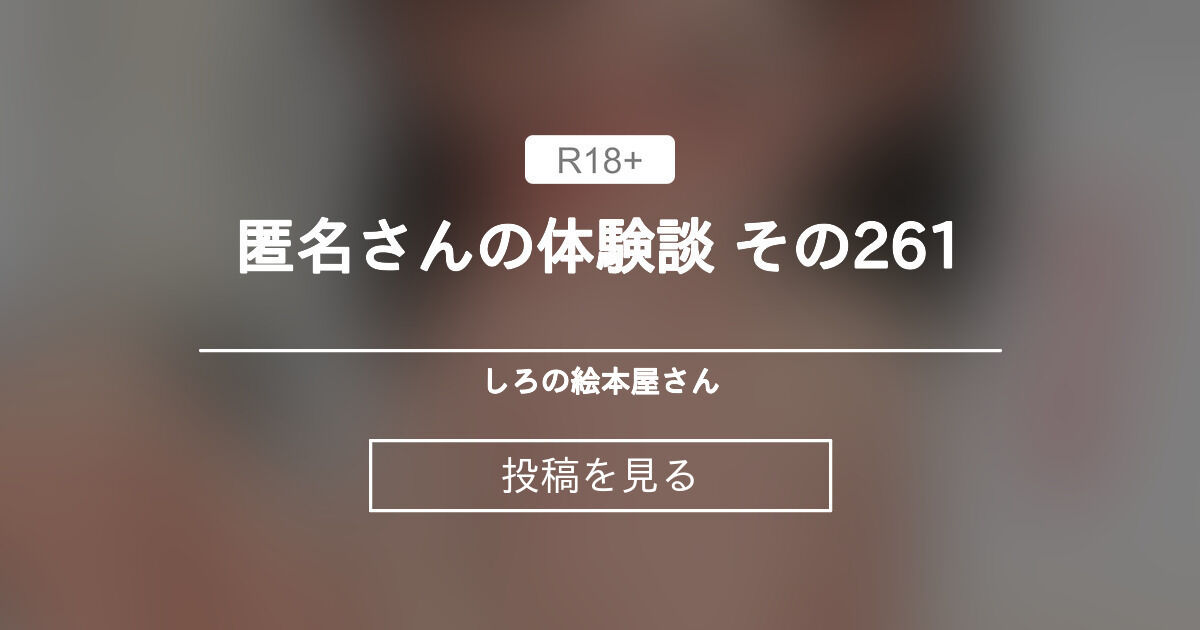 【小学生】 匿名さんの体験談 その261 - しろの絵本屋さん (こえだ しろ)の投稿｜ファンティア[Fantia]
