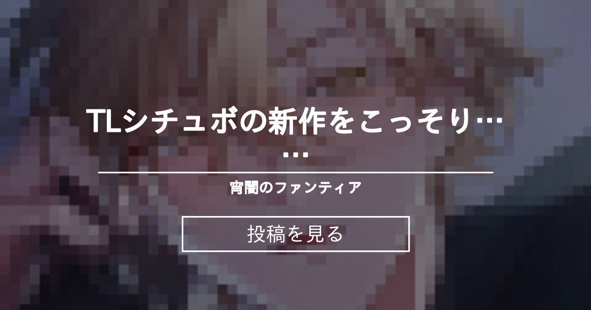 【音声作品】 TLシチュボの新作をこっそり…… - 宵闇のファンティア (花野宵闇)の投稿｜ファンティア[Fantia]