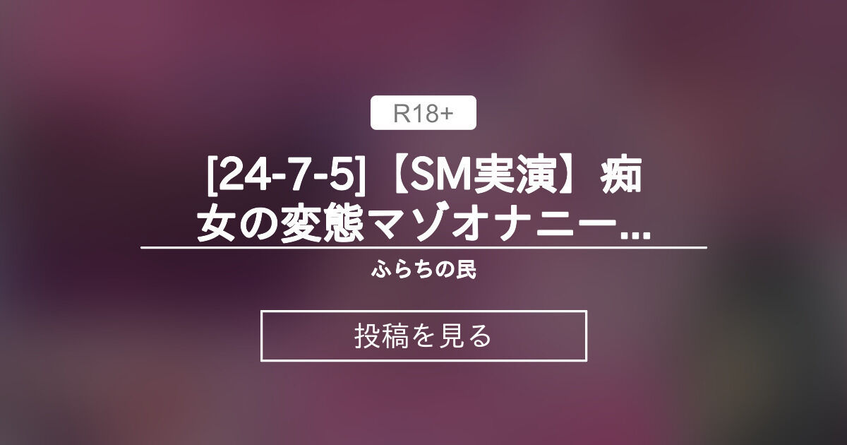 【実演】 [24-7-5]【SM実演】痴女の変態マゾオナニー💕投げ銭で快楽から逃げられないオナニー💕 - ふらちの民 (桜彗ふらち)の投稿｜ファンティア[Fantia]