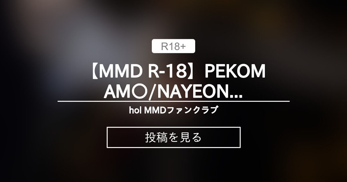 【mmd】 【MMD R-18】PEKOMAM /NAYEON - POP! - hol MMDファンクラブ (hol MMD)の投稿｜ファンティア[Fantia]