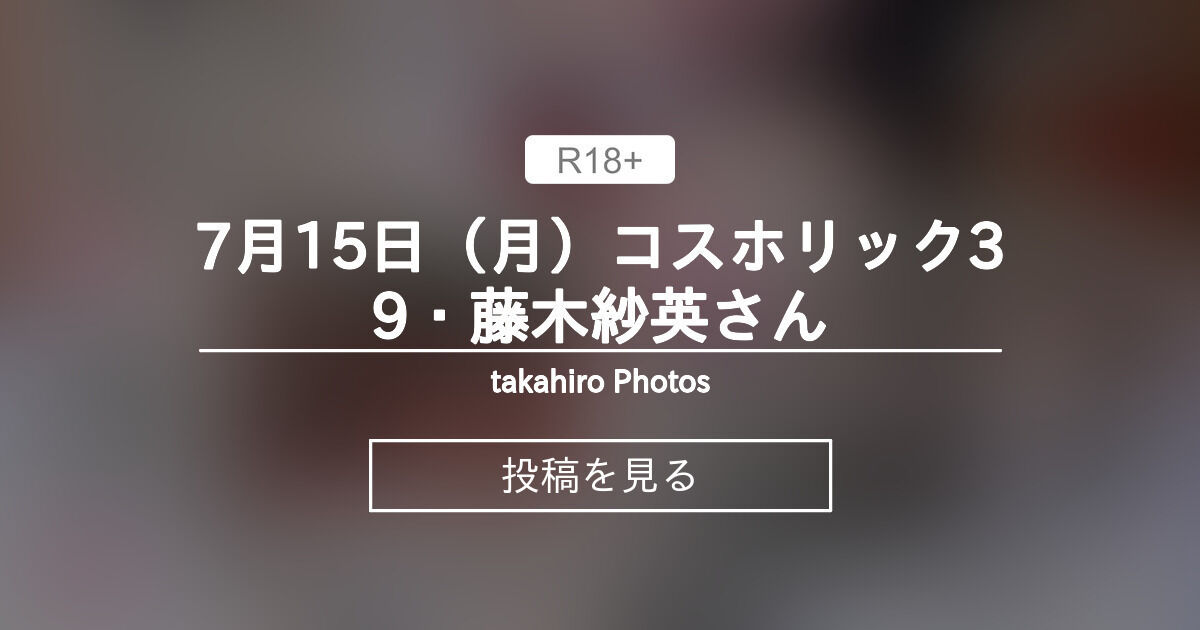 【フェチ】 7月15日（月）コスホリック39・藤木紗英さん - takahiro Photo's (@takahiro_ch)の投稿｜ファンティア[Fantia]