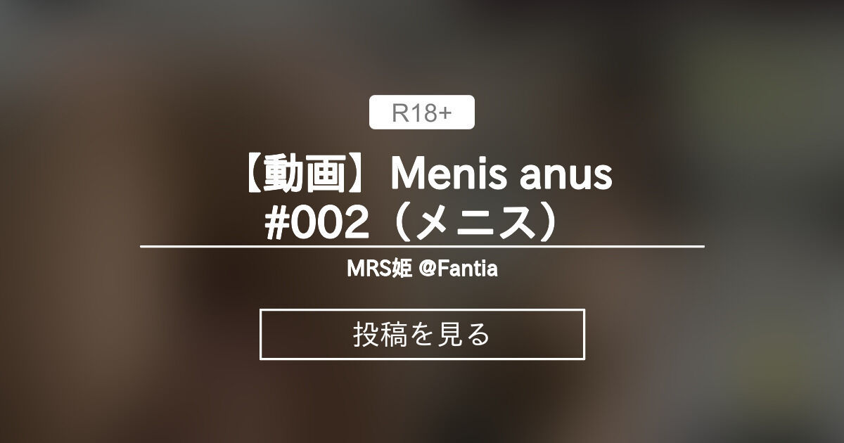 【アナル】 【動画】Menis' anus #002（メニス） - MRS姫 @Fantia (たらづな姫)の投稿｜ファンティア[Fantia]