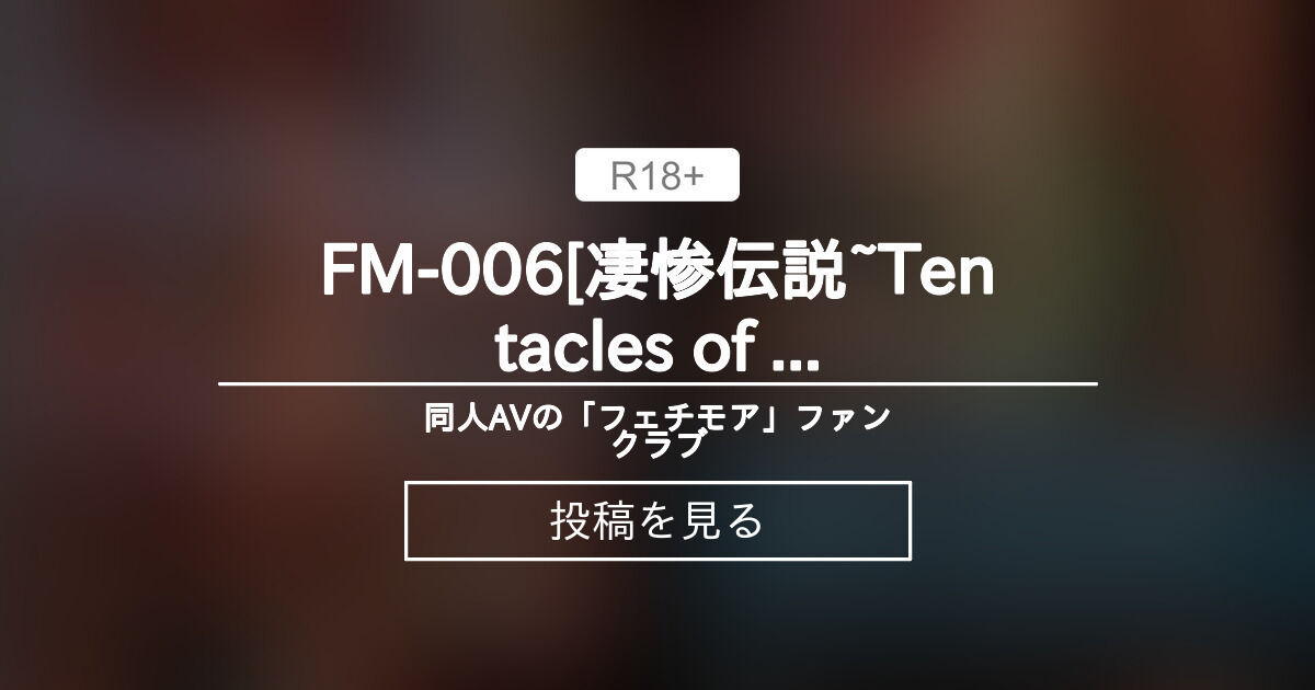 【触手】 FM-006[凄惨伝説~Tentacles of MARA~]販売開始！ - 同人AVの「フェチモア」ファンクラブ (フェチモア)の投稿｜ファンティア[Fantia]