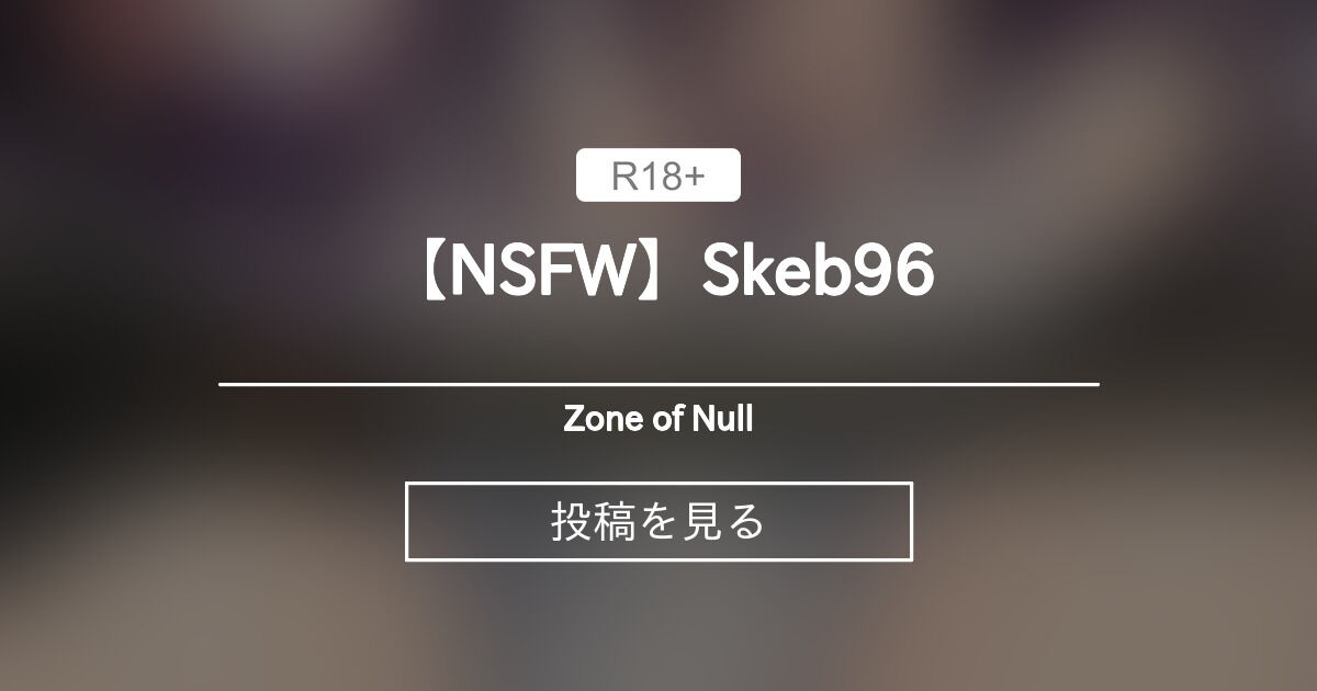 【R-18】 【NSFW】Skeb96 - Zone of Null (NandZ)の投稿｜ファンティア[Fantia]
