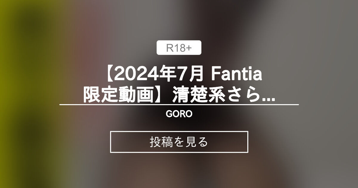 【パンスト】 【2024年7月 Fantia限定動画】清楚系さらちゃん 21歳 女子大生 おまけ動画【準会員以上限定】 - GORO (高円寺☆ゴロー)の投稿｜ファンティア[Fantia]