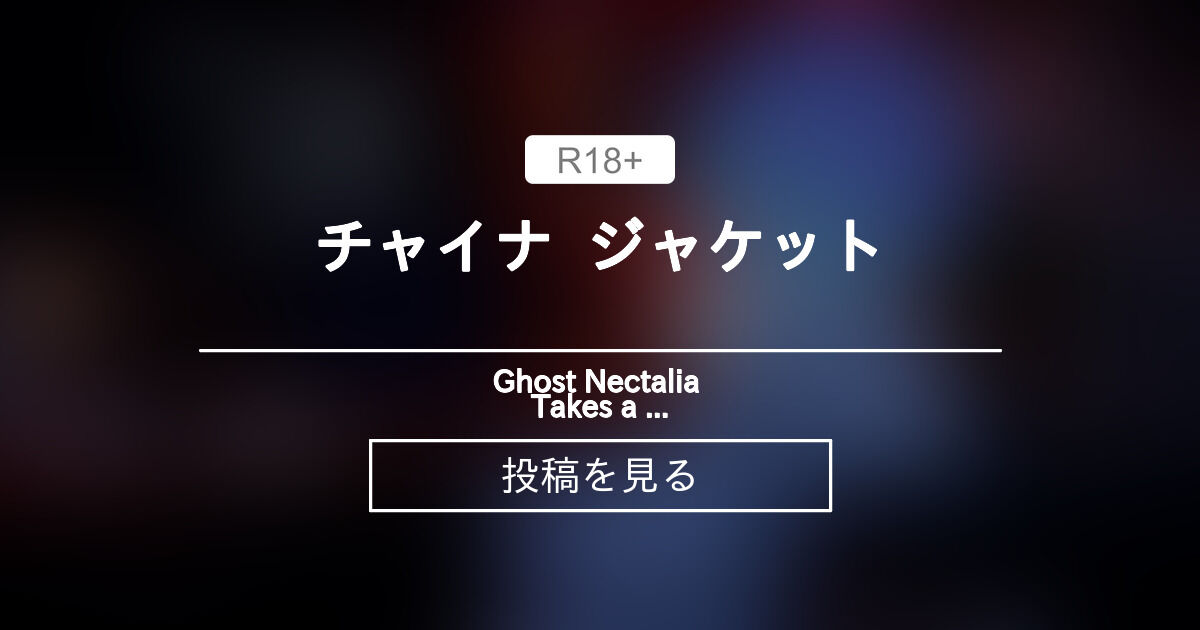 【R15】 チャイナ × ジャケット - Ghost Nectalia Takes a ... (ネクタリア ／ G.Nectalia)の投稿｜ファンティア[Fantia]