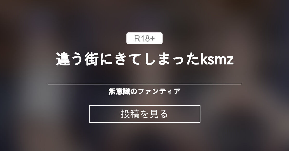 違う街にきてしまったksmz - 無意識のファンティア (無意識)の投稿｜ファンティア[Fantia]