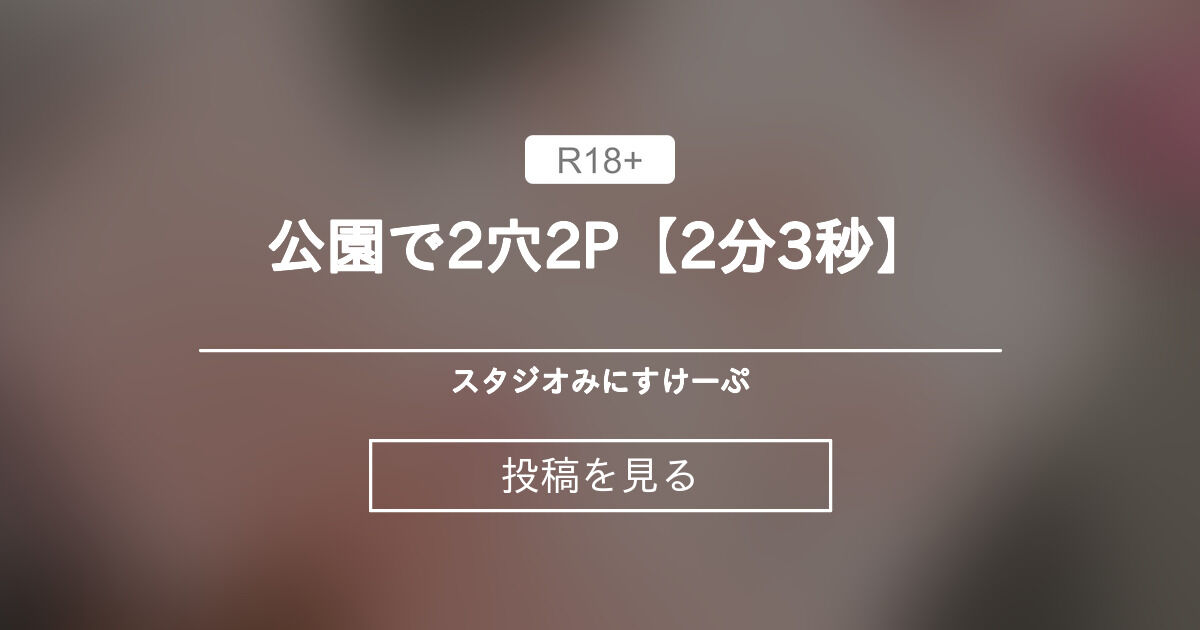 【3D】 公園で2穴2P【2分3秒】 - スタジオみにすけーぷ (御庭みに)の投稿｜ファンティア[Fantia]