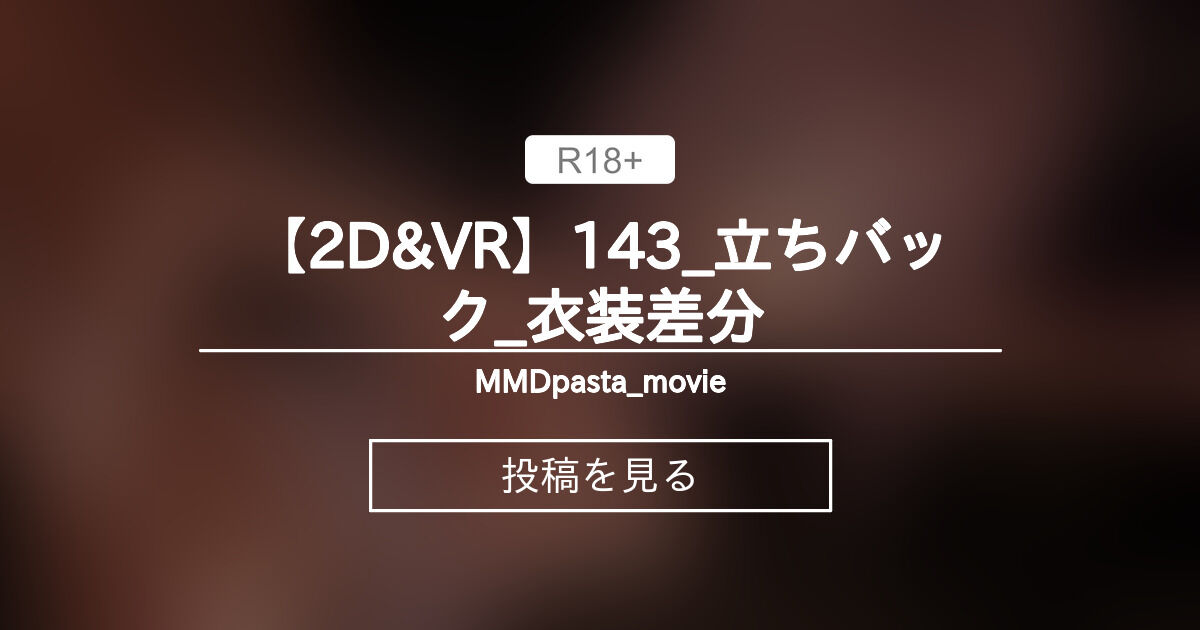 【2d】 【2D&VR】143_立ちバック_衣装差分 - MMDpasta_movie (MMDpasta)の投稿｜ファンティア[Fantia]