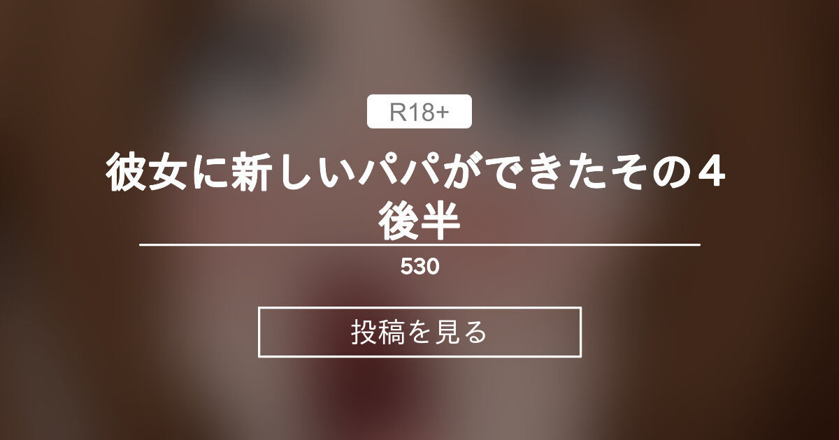 【R-18】 彼女に新しいパパができたその4後半 - 530 (Mk-Co)の投稿｜ファンティア[Fantia]