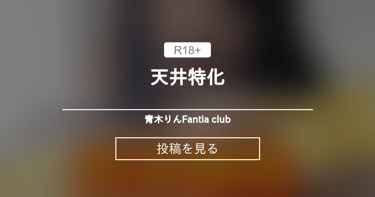 【青木りん】 ⭐️天井特化⭐️ - 青木りん🍀Fantia club (青木りん)の投稿｜ファンティア[Fantia]