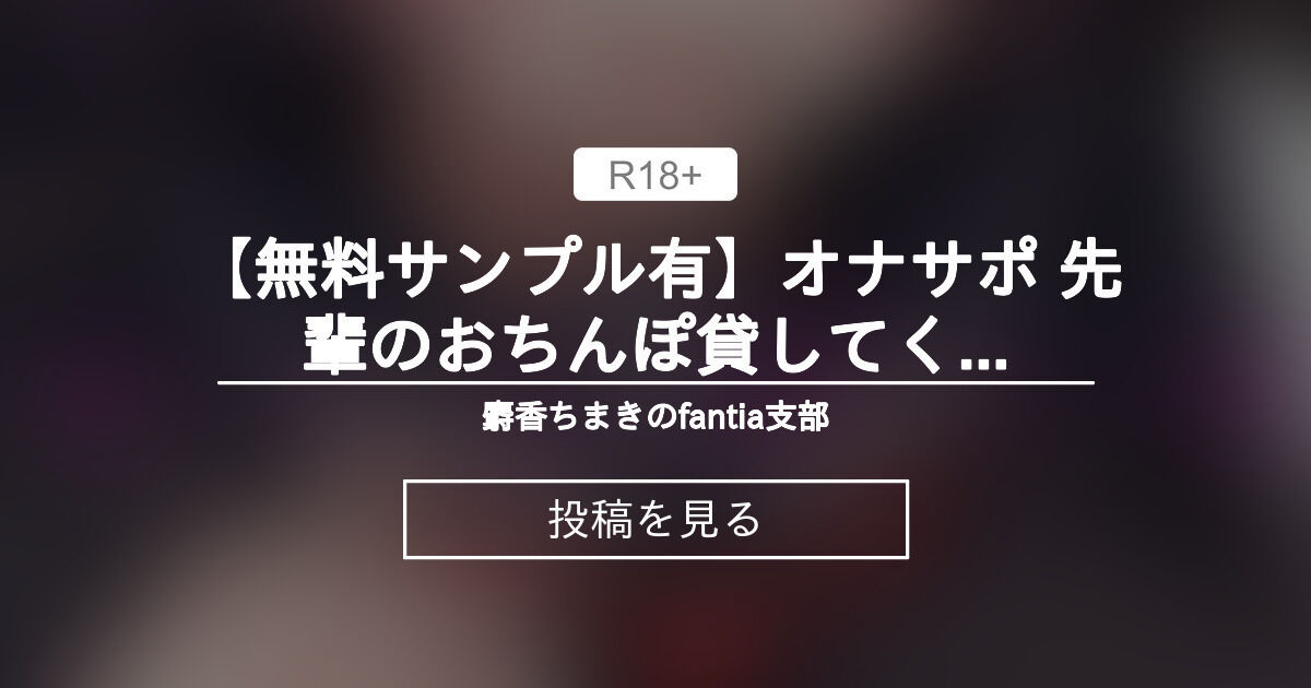 【オナサポ】 【無料サンプル有】オナサポ 先輩のおちんぽ貸してください♡ - 麝香ちまきのfantia支部 (麝香ちまき)の投稿｜ファンティア[Fantia]