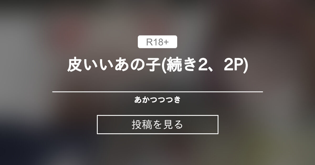 オリジナル】 皮いいあの子(続き2、2P) - あかつつつき (あかつつつき)の投稿｜ファンティア[Fantia]